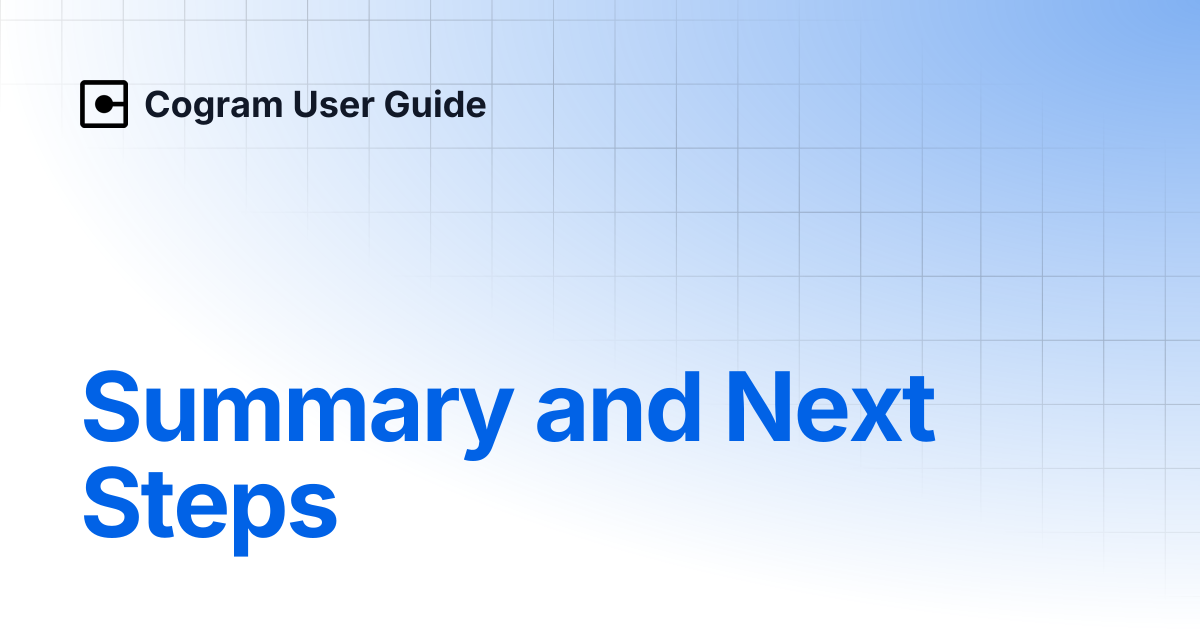 Summary and Next Steps | Cogram User Guide